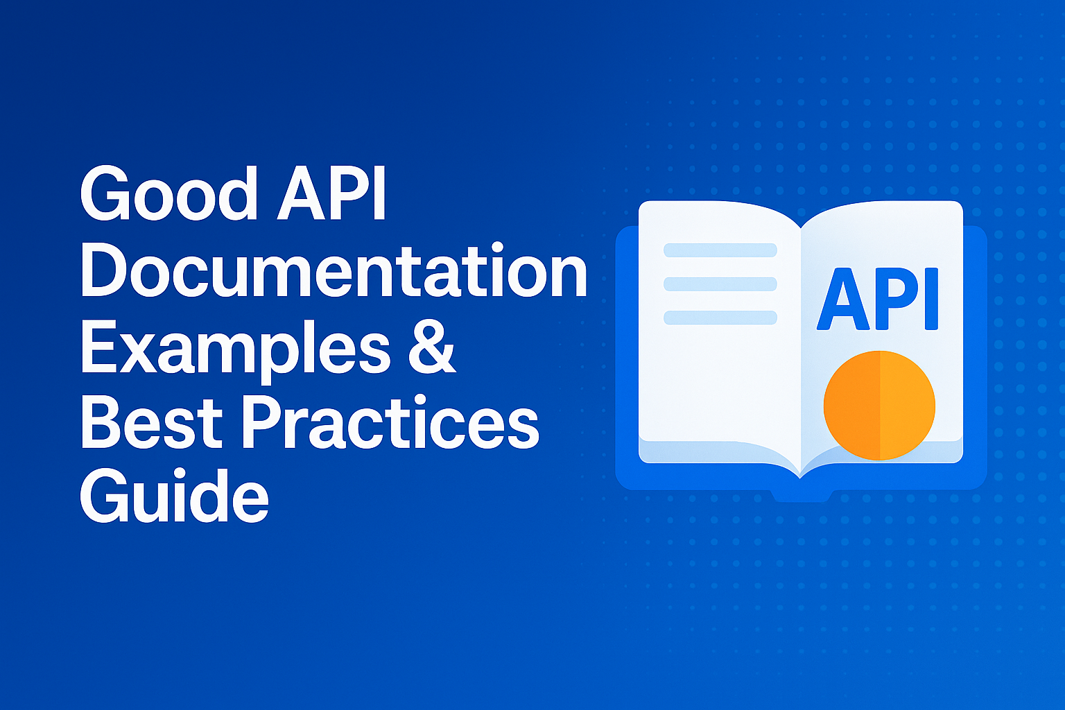 Good API Documentation Examples & Best Practices Guide